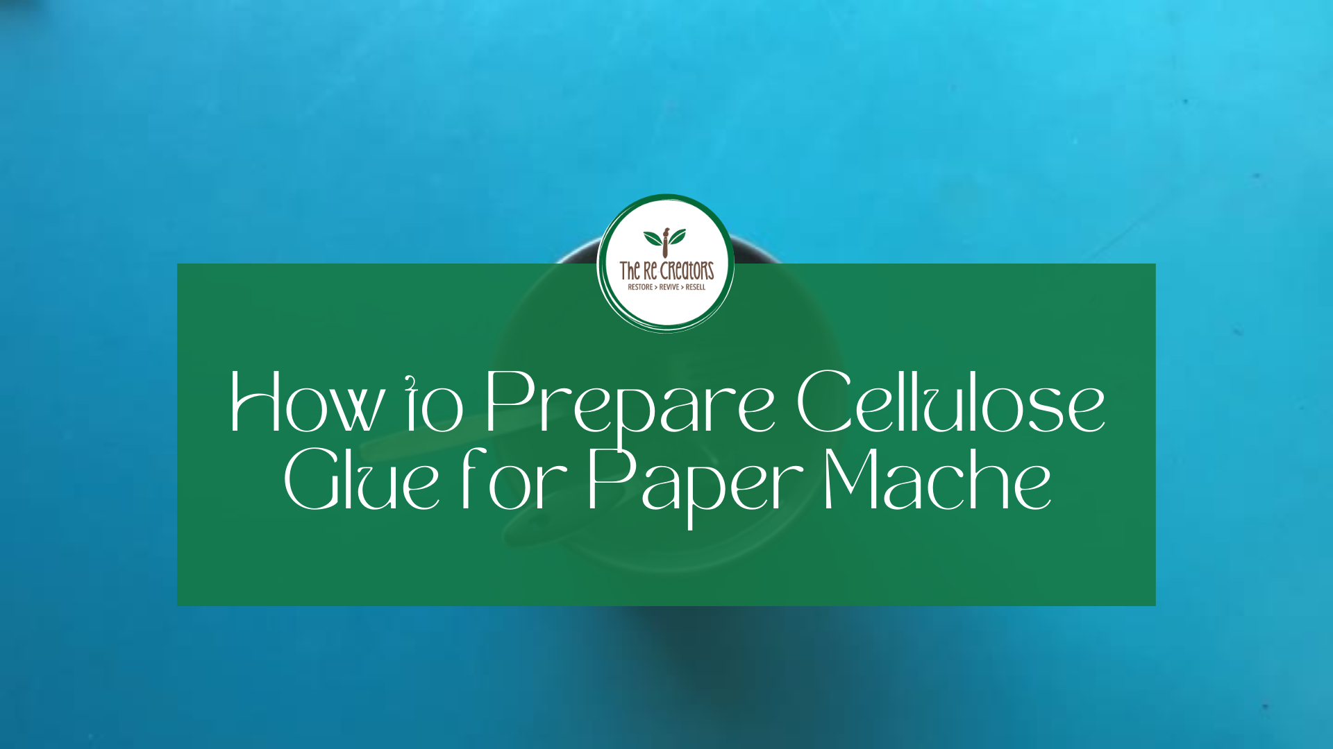How to Prepare Cellulose Glue for Paper Mache – The Re-Creators